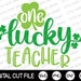 St Patricks Day Svg, One Lucky Teacher, Shamrock Svg, Clover Svg, St ...