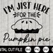 Fall Svg I'm Jist Here for the Pumpkin Pie Svg Pumpkin - Etsy