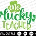 St Patricks Day Svg, One Lucky Teacher, Shamrock Svg, Clover Svg, St ...