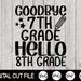 Goodbye 7th Grade Hello 8th Grade Svg, 7th Grade Shirt, Shcool Grade ...