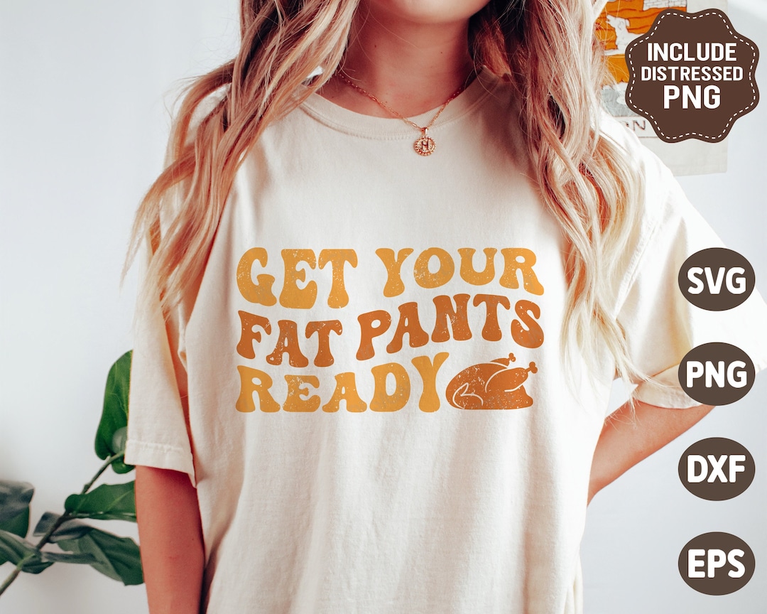 Get Your Fat Pants Ready SVG, Thanksgiving Svg, Distressed Retro Wavy ...