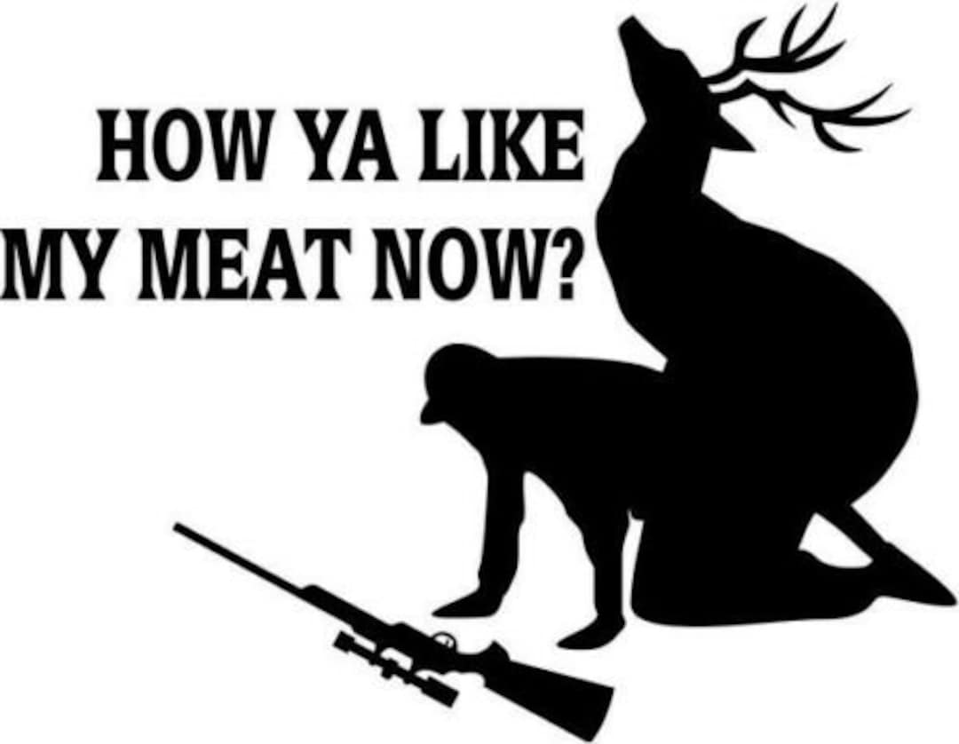 How Ya Like My Meat Now Deer Funny Home Decor Car Truck Window Decal ...