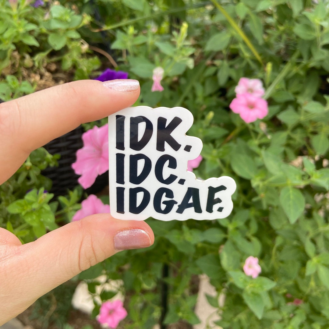 IDK. IDC. IDGAF. Sticker, 2 X 1.9 Inches, Water Bottle Sticker, Vinyl ...