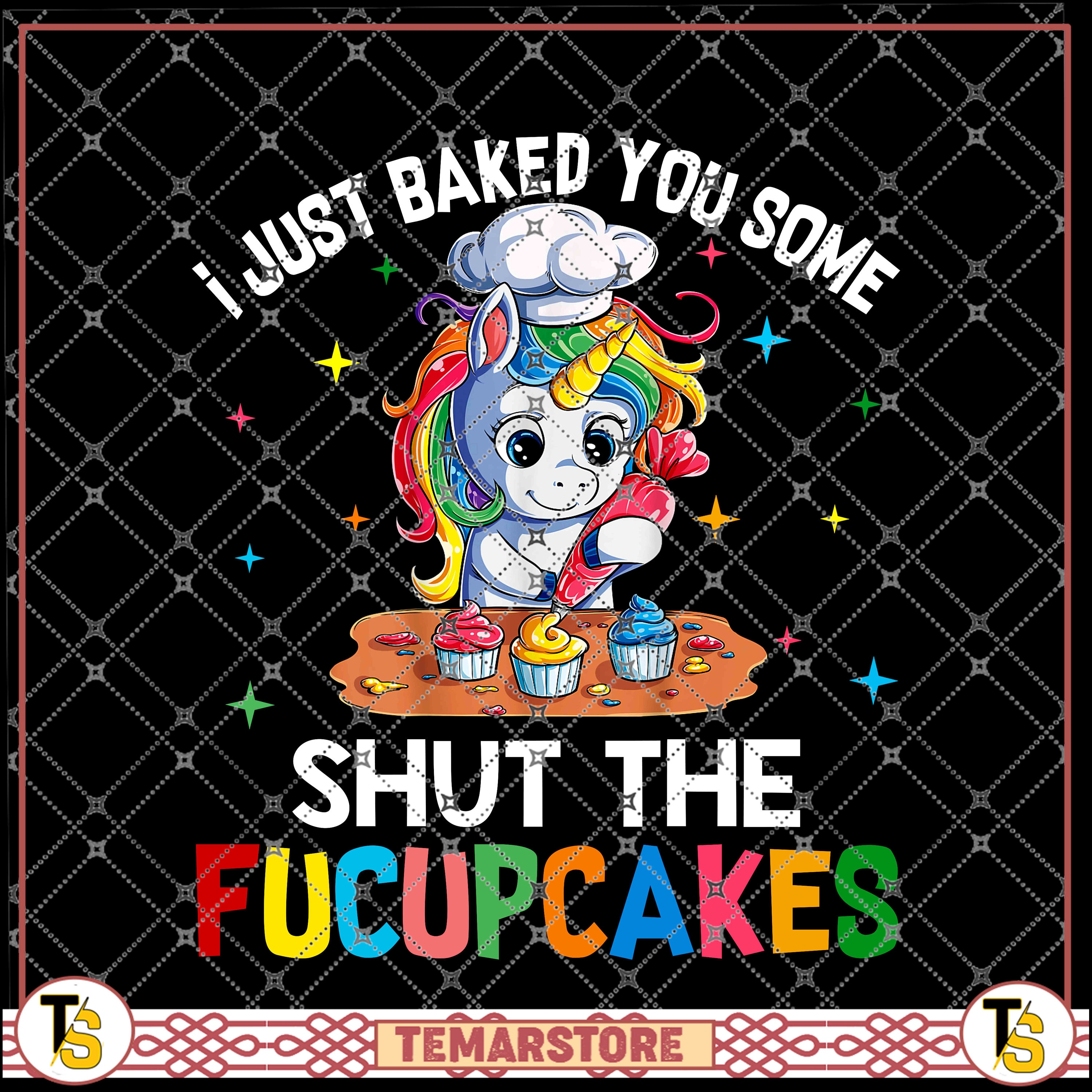 Unicorns I Just Baked You Some Shut the Fucupcakes for Unicorn Kitchen Lovers, Girl Love Unicorn ...