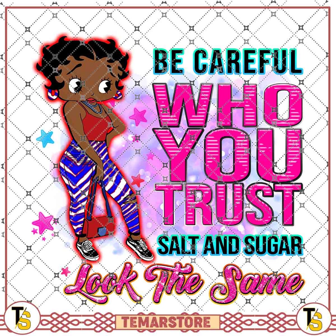 Be Careful Who You Trust Salt and Sugar Look the Same Betty Boop Quotes ...