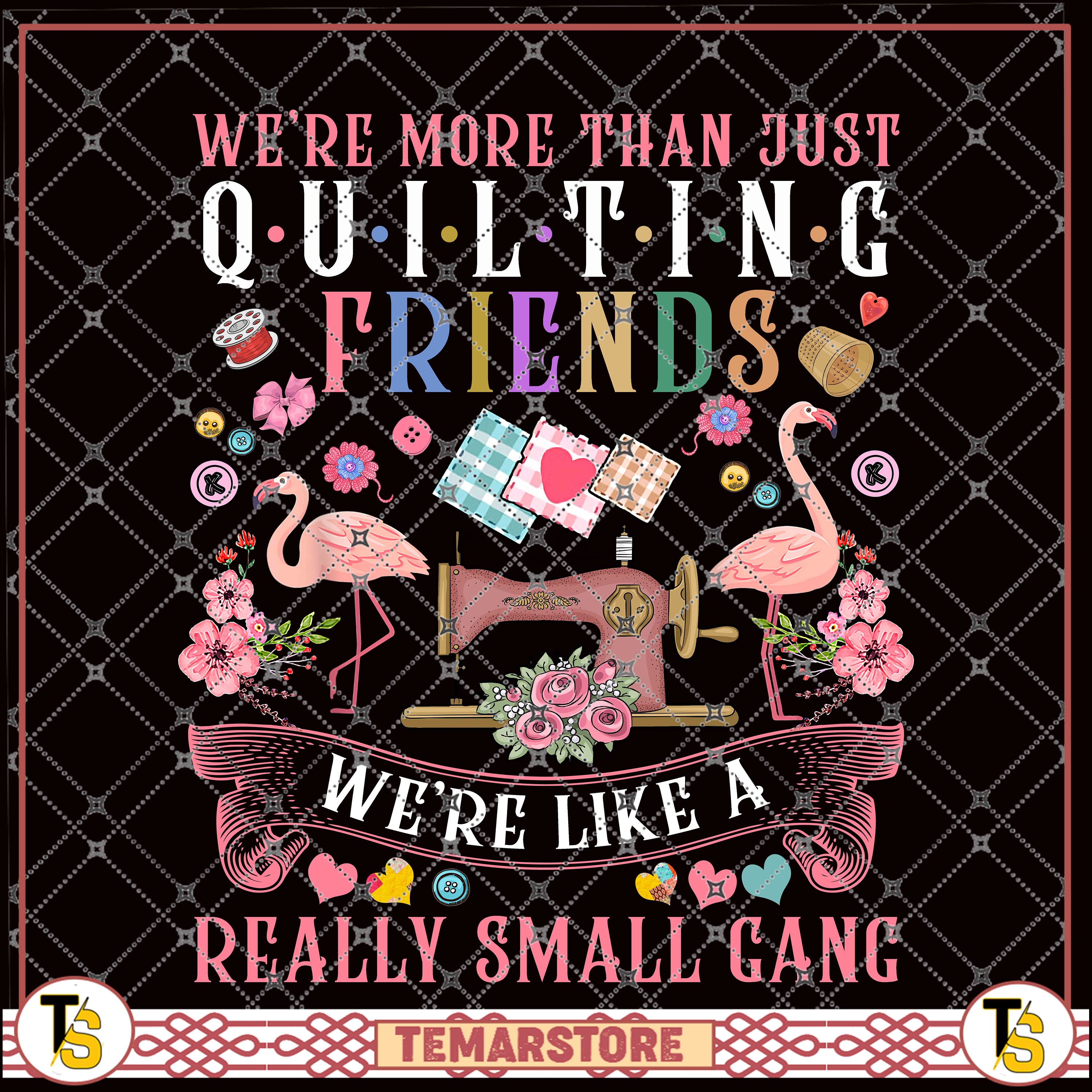 We're More Than Just Quilting Friends We're Like a Really Small Gang ...