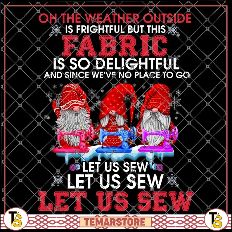 Sewing Gnome Oh the Weather Outside is Frightful but This Fabric is so Delightful and Since We ...