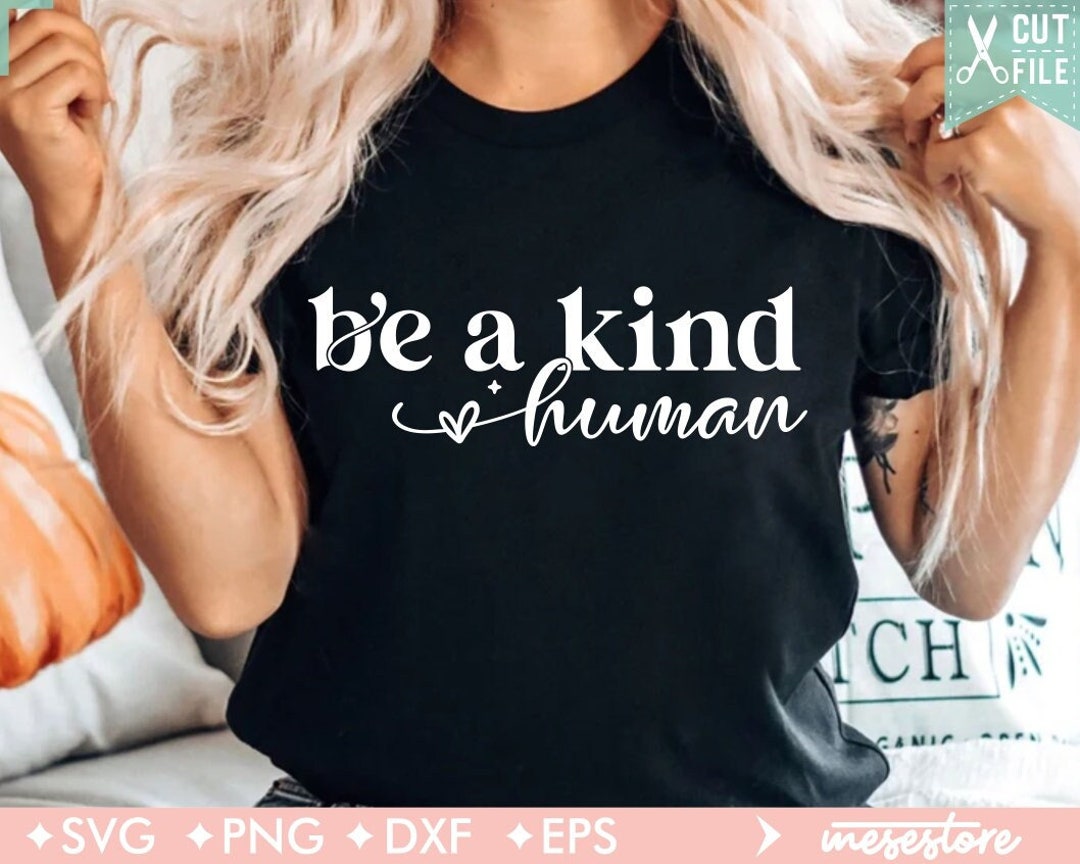 Be a Kind Human SVG PNG PDF, Kindness Svg, Kind Quote Svg, Be Kind Svg ...