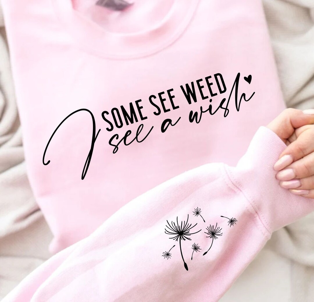 Some See A Weed Some See a Wish Sweatshirt, Flower on Arm ...