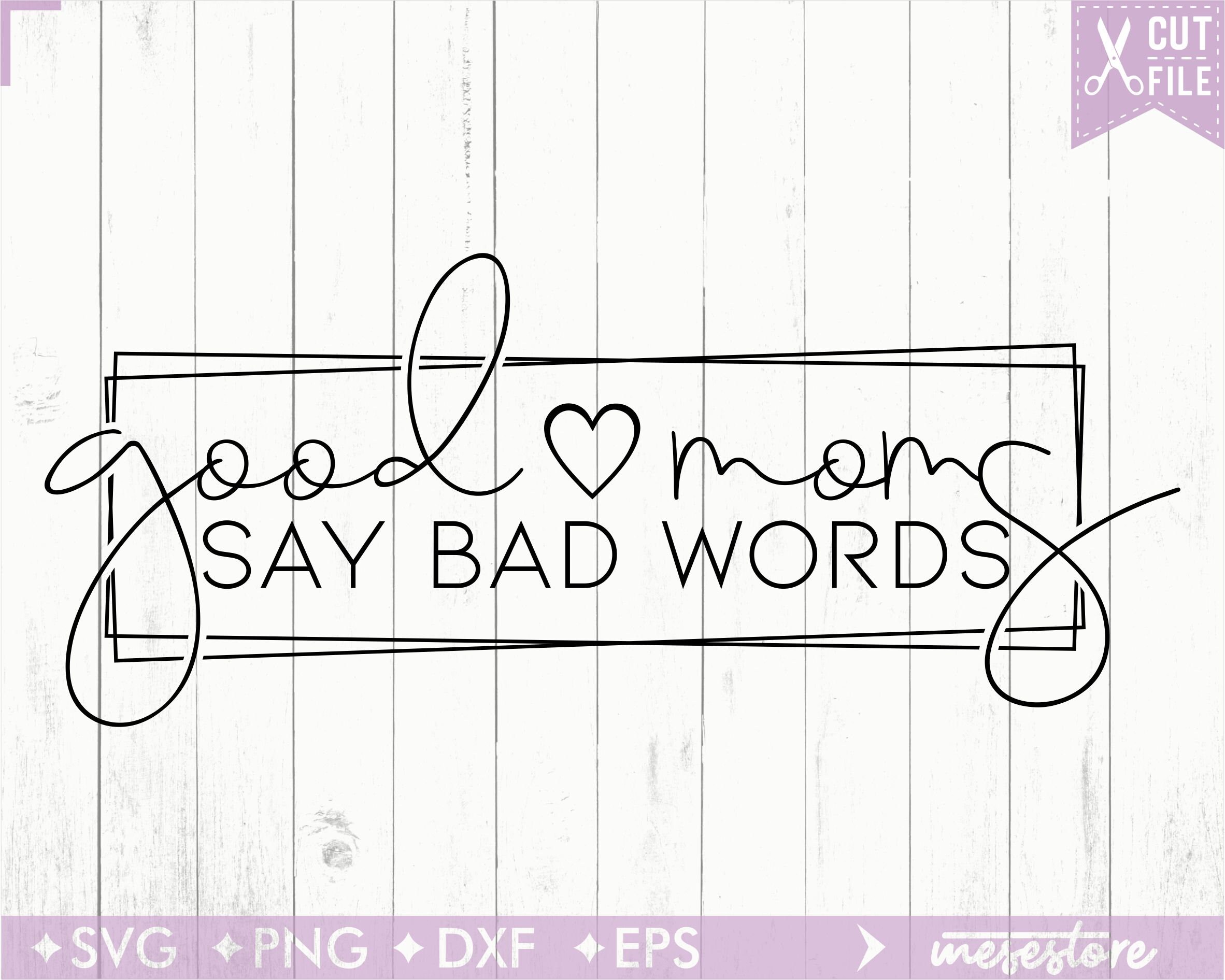 Good Moms Say Bad Words SVG Svg Dxf Eps Png Files for Cutting - Etsy