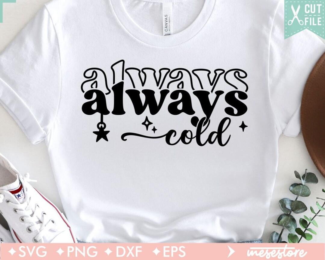 Always Cold Svg, Freezing Season Svg, Cold Svg, Trendy Svg, Always ...