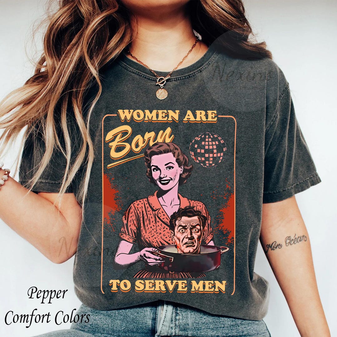 Women Were Born to Serve Vintage T-shirt, Women Serve Men Shirt, Feminist Shirts, Women Rights ...