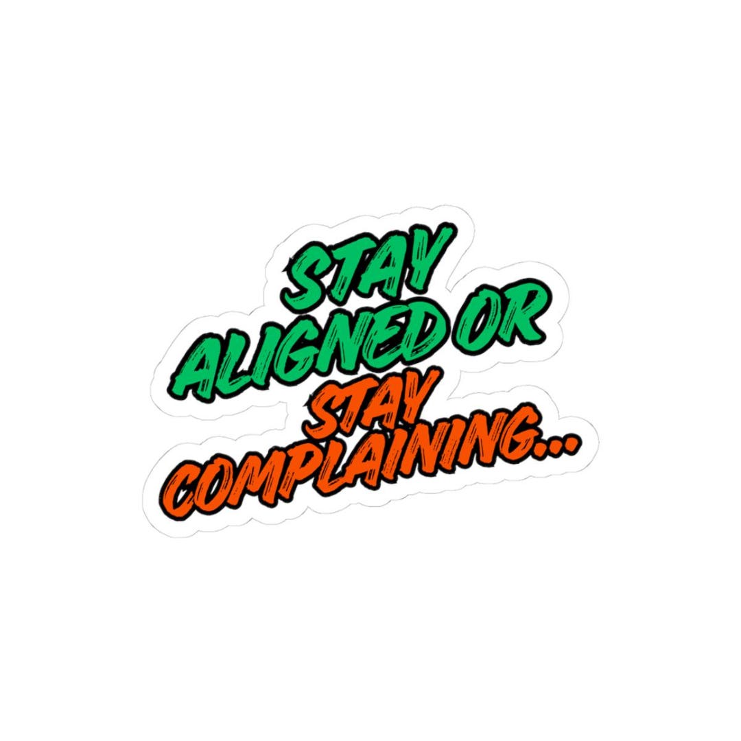 Stay Aligned or Stay Complaining Sticker | Kiss-cut Sticker - Etsy
