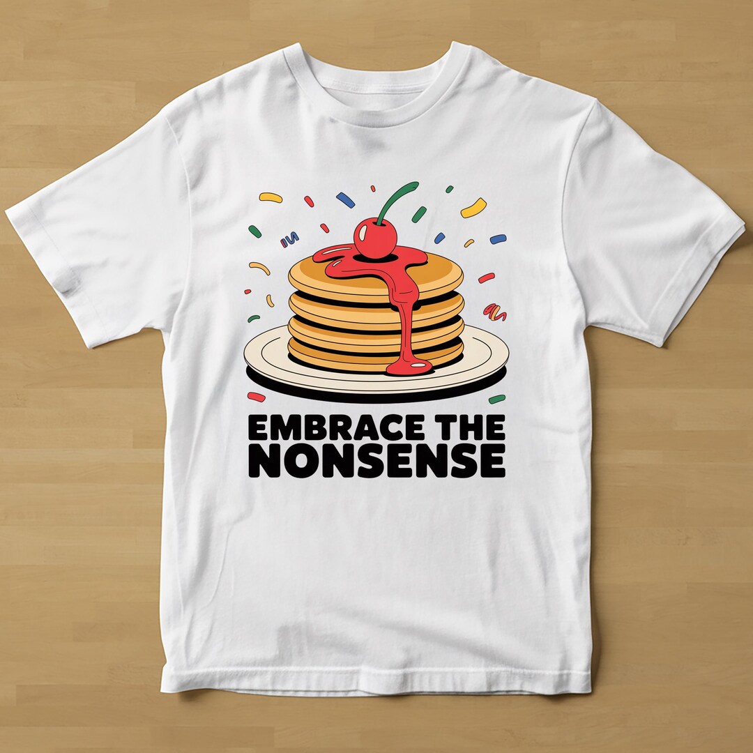 Kawaii Pancake Shirt, Embrace the Nonsense Tee, Cute Breakfast T-shirt ...