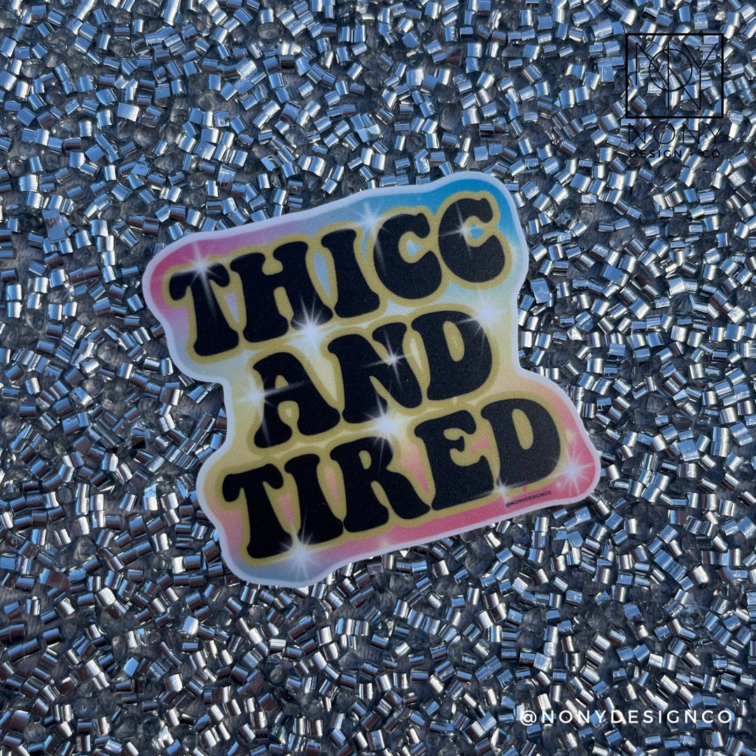 Thicc and Tired Die Cut Sticker: Waterproof Vinyl Decal - Etsy