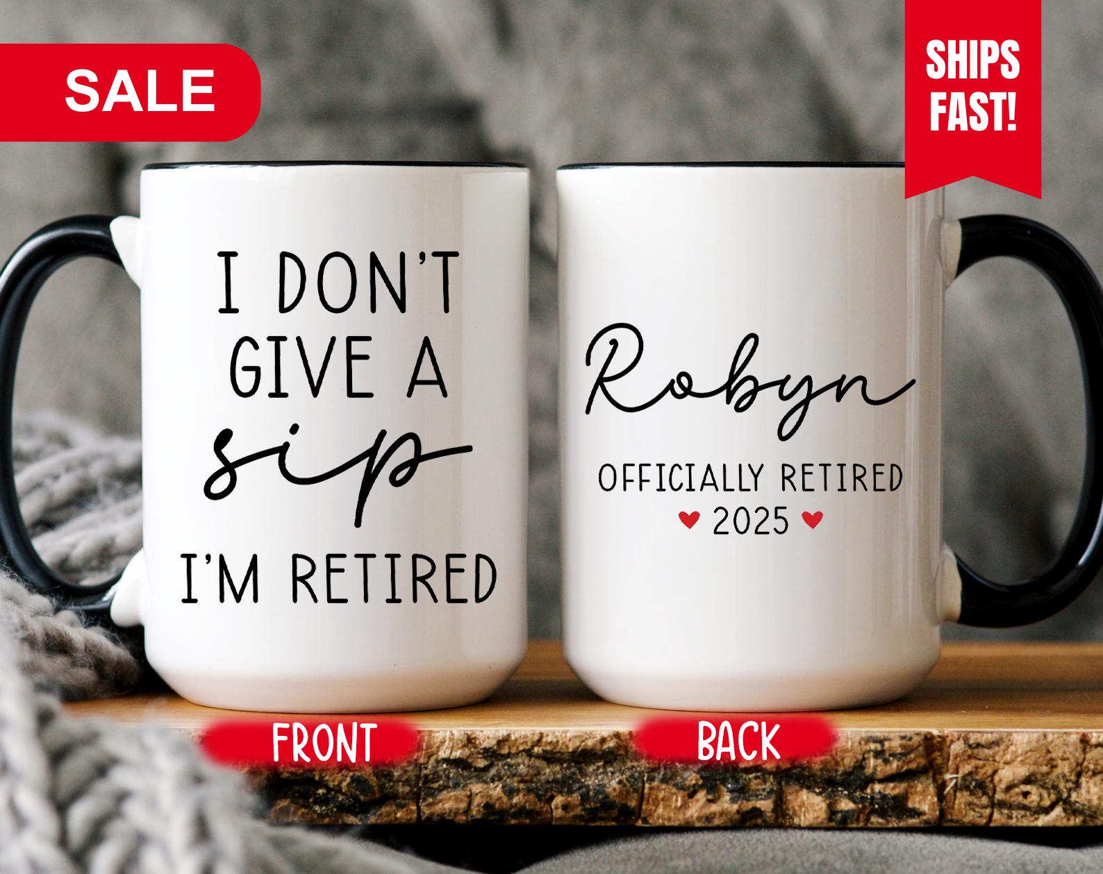 I Don't Give a Sip I'm Retired Coffee Mug,custom Retirement Mug,2025 ...