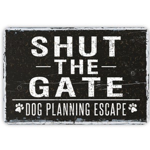 Shut the Gate Dog Planning Escape Funny Rustic Metal Sign - Custom ...