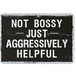 Not Bossy Just Aggressively Helpful Funny Sarcastic Metal Sign ...