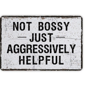 Not Bossy Just Aggressively Helpful Funny Sarcastic Metal Sign ...
