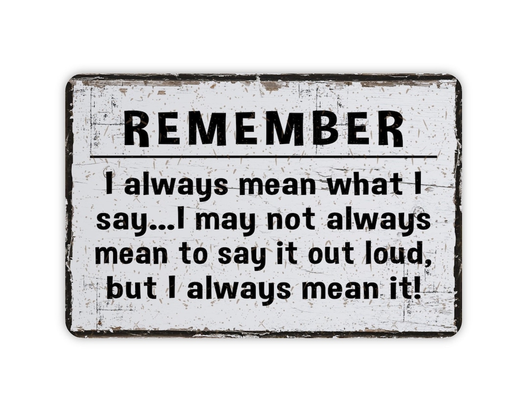 I Always Mean What I Say...i May Not Always Mean to Say It Out Loud ...
