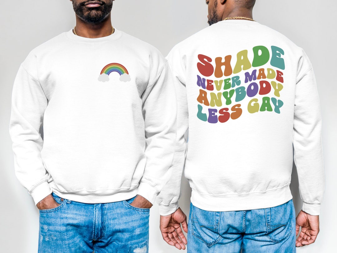 Shade Never Made Anybody Less Gay Sweatshirt - Rainbow Sweater - Pride ...