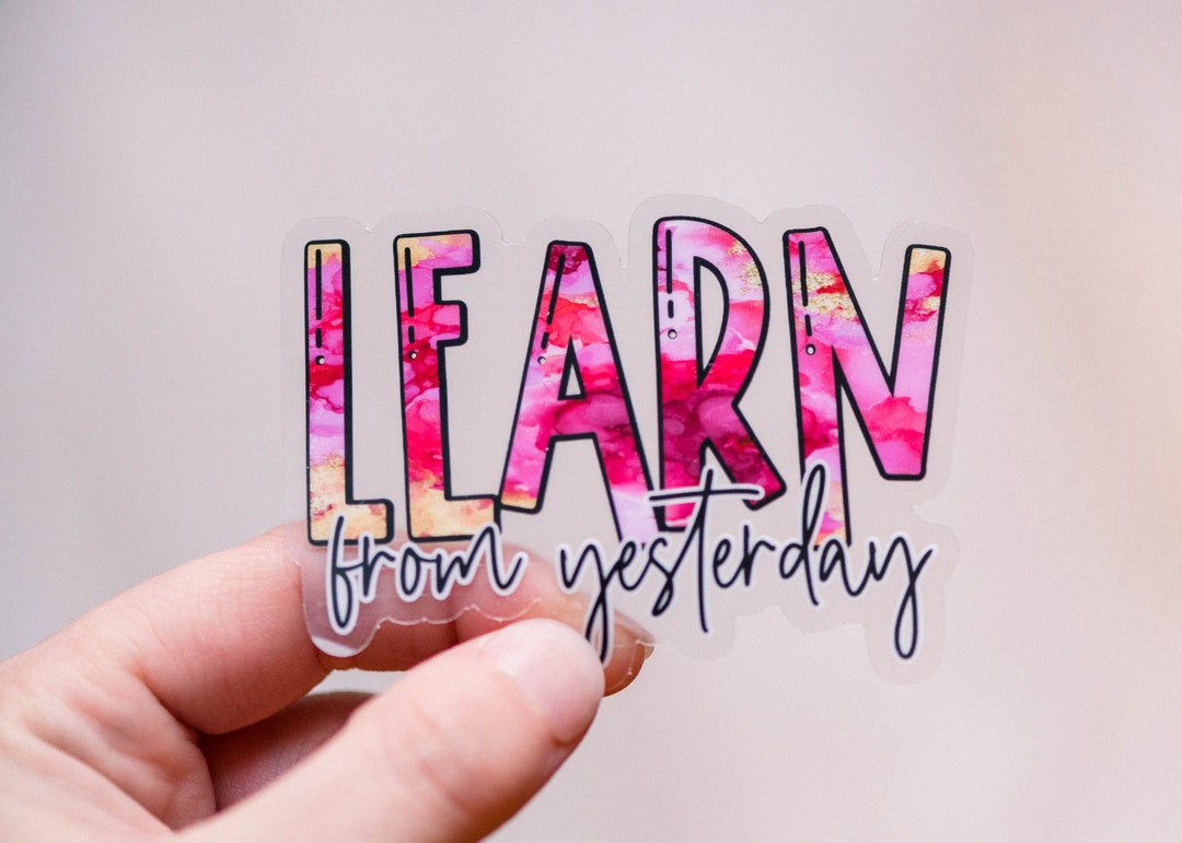 Learn From Yesterday Clear Vinyl Sticker, Empowerment Sticker, Vinyl ...