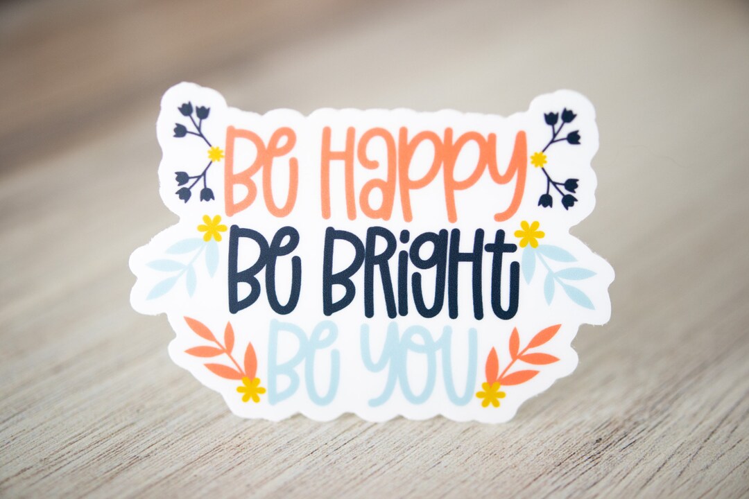 Be Happy Be Bright Be You Sticker, Kindness Decal, Phone Sticker, Self ...