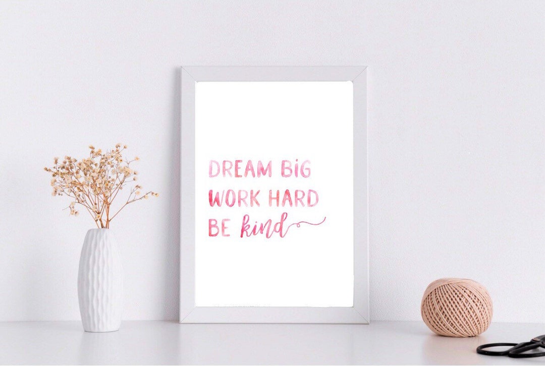 Dream Big Work Hard Be Kind Print, Inspirational Print, Motivational ...