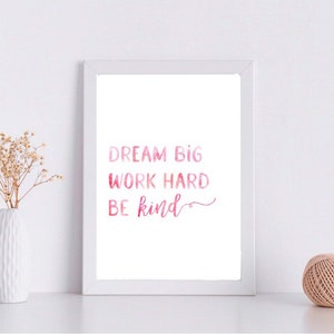 Dream Big Work Hard Be Kind Print, Inspirational Print, Motivational ...