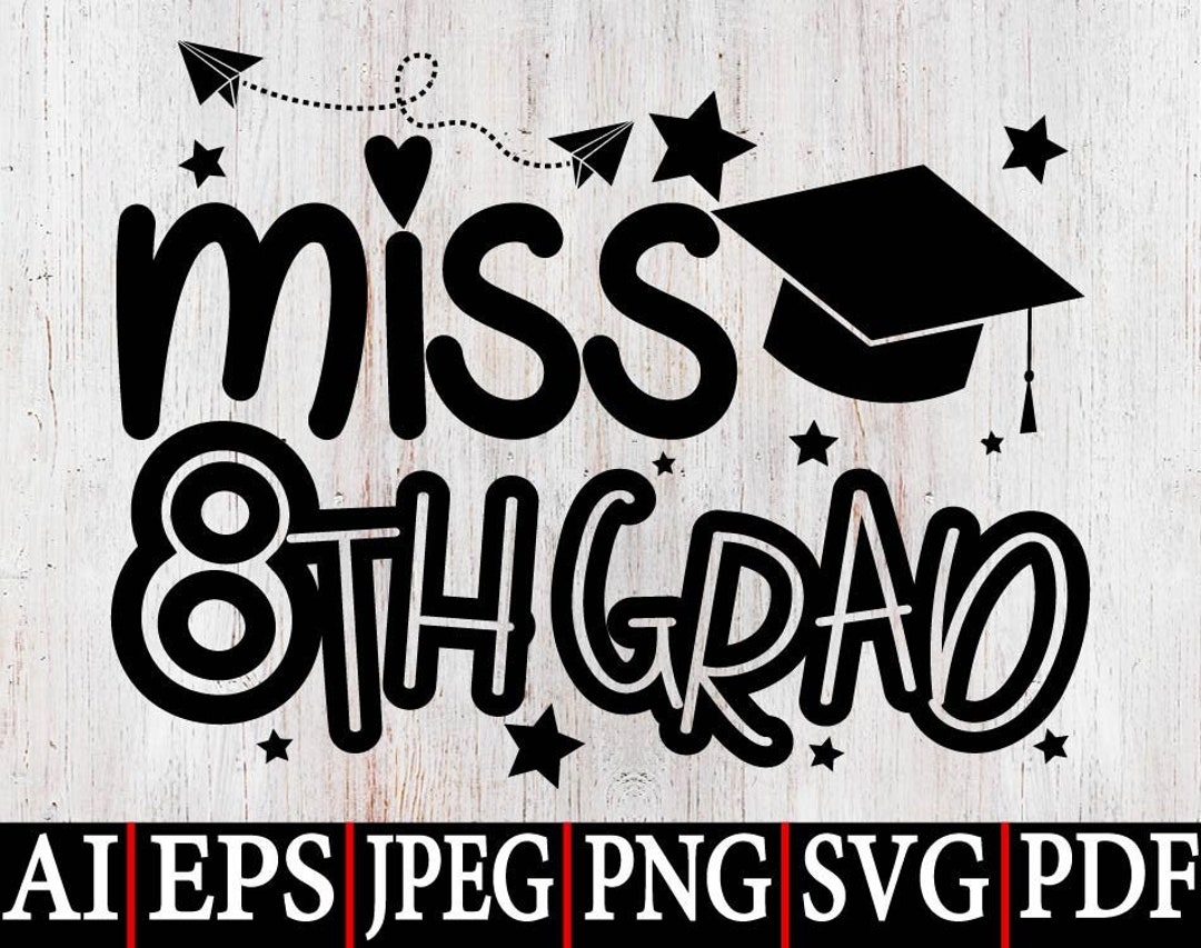Miss 8TH Grad SVG Png, 8TH Grade Graduation Shirt Svg, End of 8TH Grade ...