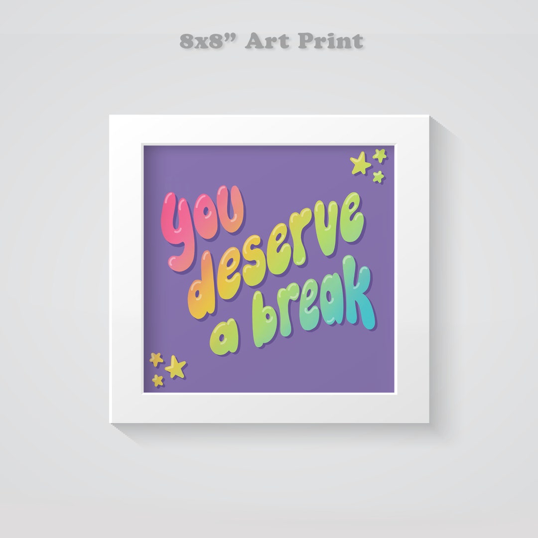 8x8 you Deserve a Break Motivational Art Print - Etsy