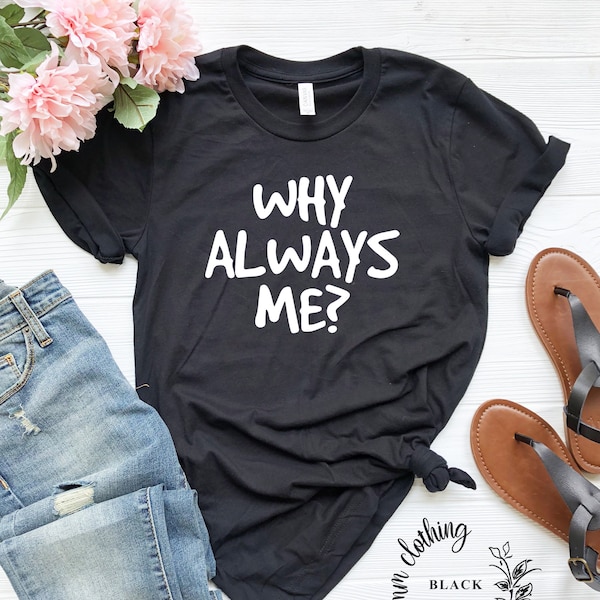 Why Always Me Shirt - Etsy