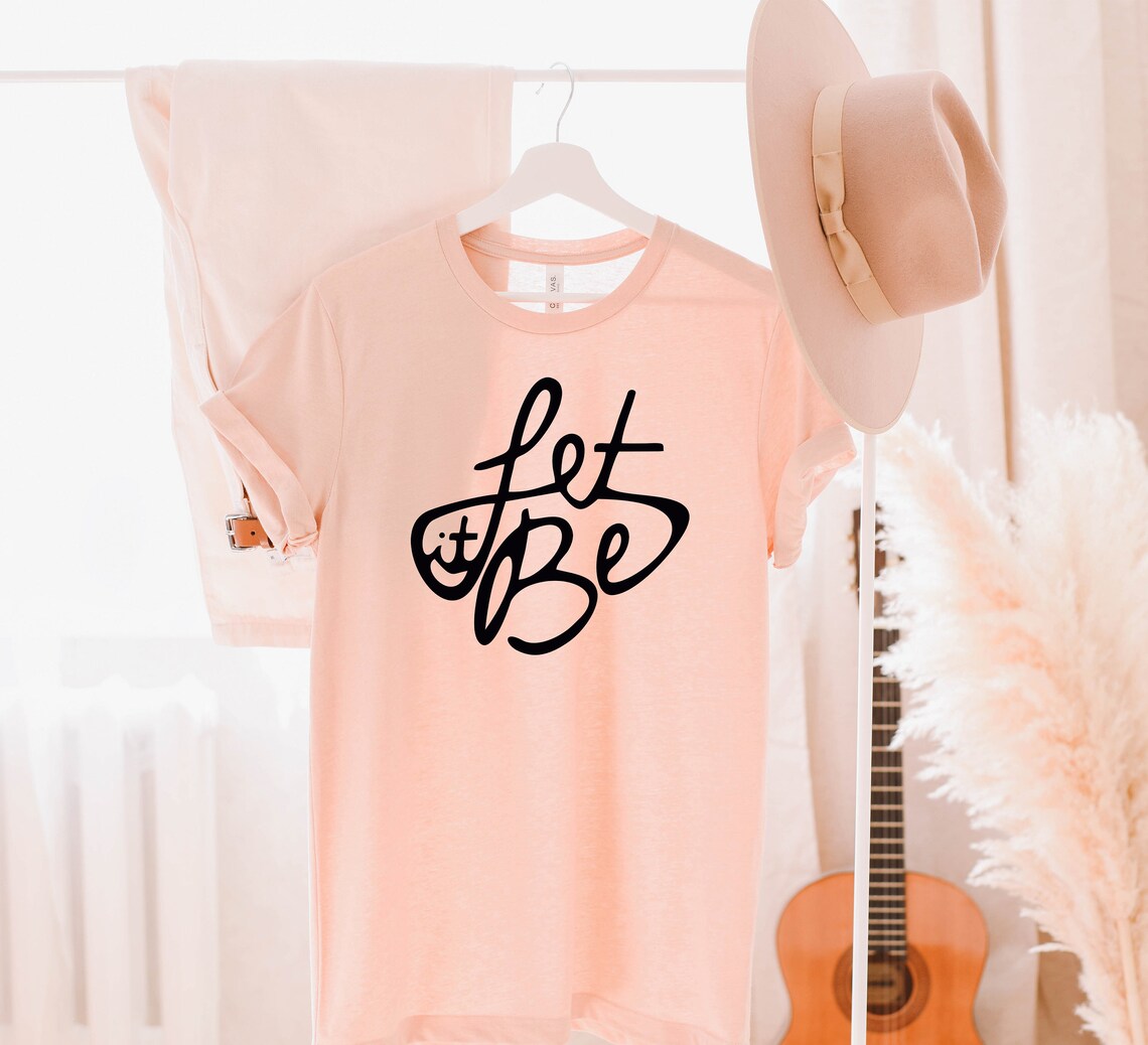 Let It Be Shirt, Let It Be, Womens Shirt, Inspirational Shirt, Inspire ...