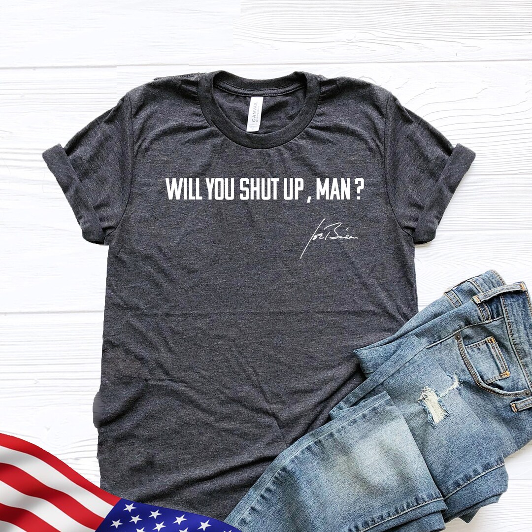 Will You Shut Up, Man Shirt, Vote Shirt, Vote Shirt, Debate Shirt ...