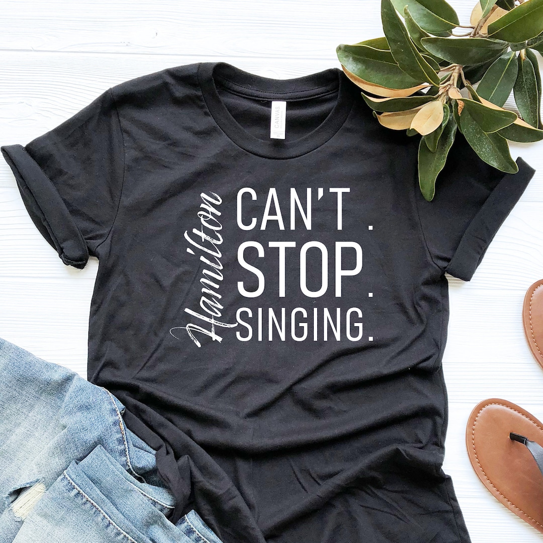 Can't Stop Singing Hamilton Shirt, Hamilton on Broadway, Schuyler ...