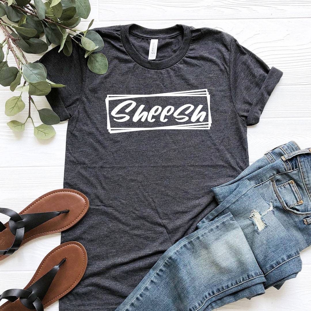 Funny Sheesh Shirt, Sarcastic Trendy Meme T-shirt, Funny Quote Tee ...