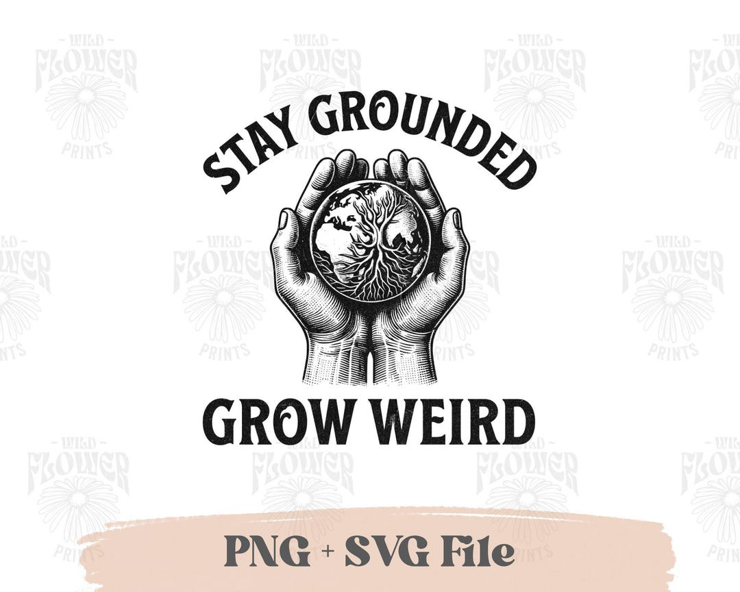 Stay Grounded Grow Weird PNG SVG | Earth Illustration | Eco-friendly ...