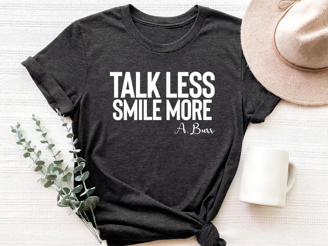Talk Less Smile More T-shirt, Broadway Tshirt, Lin Manuel Shirt, Hamilton Burr Tshirt, Broadway ...