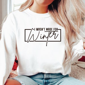 I Wasn't Made for Winter Shirt, Winter Sweatshirt, Funny Winter Shirt ...