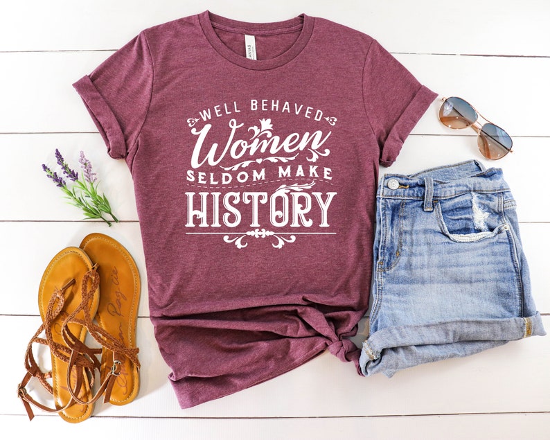 Well Behaved Women Seldom Make History Shirt Feminist Shirt - Etsy UK