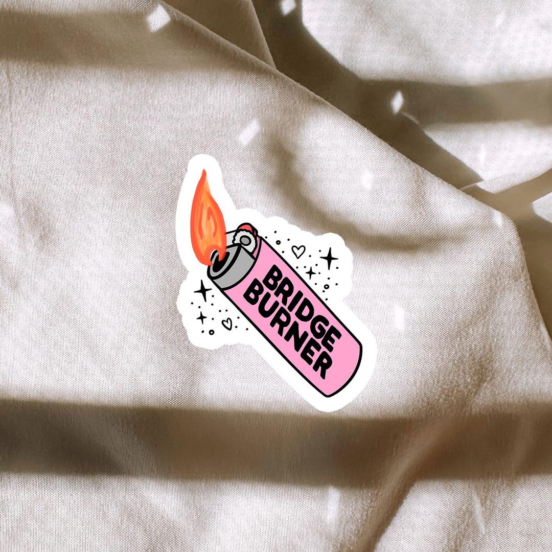 Bridge Burner Sticker, Lighter Sticker, Unhinged Saying Sticker, Mental ...