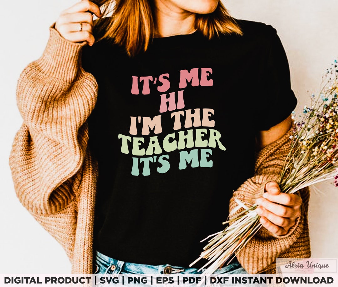 It's Me Hi I'm the Teacher It's Me Svg, Png, Shirt Design, Eps, Pdf ...