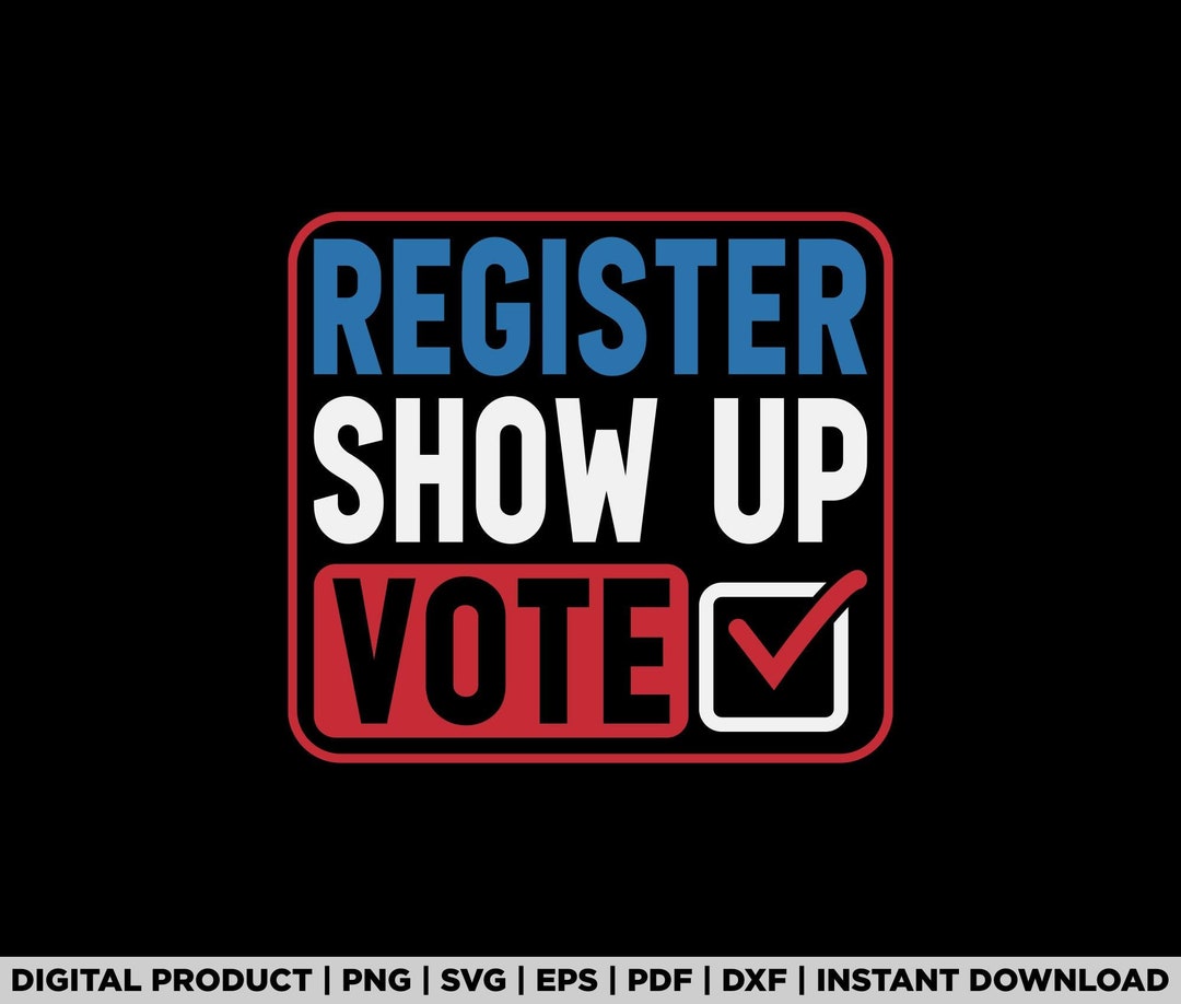 Register Show up Vote Svg, Png, Election 2024 Shirt Design, Eps, Pdf ...