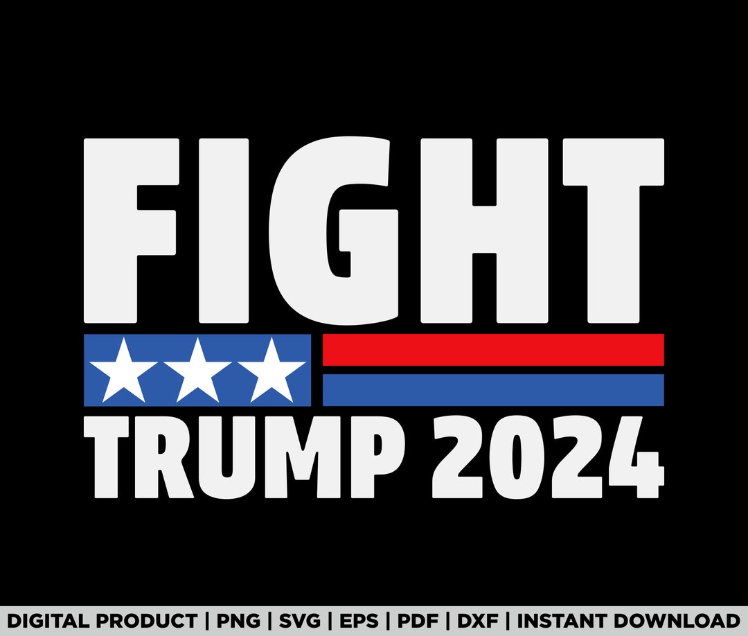 Trump Fight Svg, Png, Trump 2024 Shirt Design, Eps, Pdf, Dxf, Cricut ...