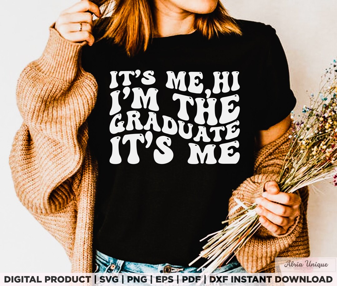 It's Me, Hi I'm the Graduate It's Me Svg, Png, Shirt Design, Eps, Pdf ...