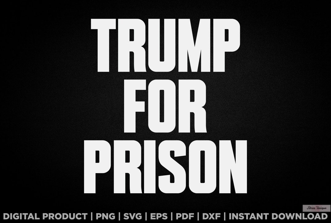 Trump for Prison Svg, Png, Shirt Design, Eps, Pdf, Dxf, Cricut Files ...