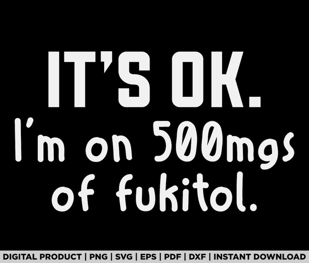Its Ok Im on 500mg of Fukitol Svg, Png, Funny Nurse Shirt Design, Eps ...