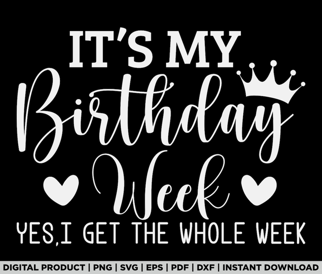 It's My Birthday Week Svg, Png, T Shirt Design, Eps, Pdf, Dxf, Cricut ...