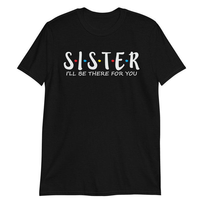 Sister Ill Be There For You Shirt Sister Shirt Sister Squad Etsy