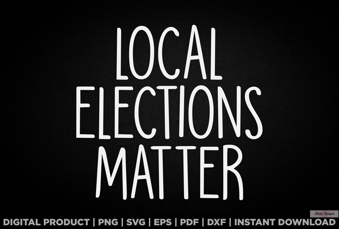 Local Elections Matter Svg, Png, T Shirt Design, Eps, Pdf, Dxf, Cricut ...